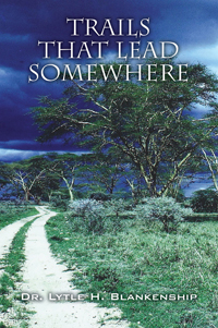 Trails that Lead Somewhere by Dr. Lytle H. Blankenship, published by ...