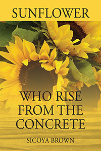 Sunflower Who Rise from Concrete by Sicoya Brown, published by Outskirts Press